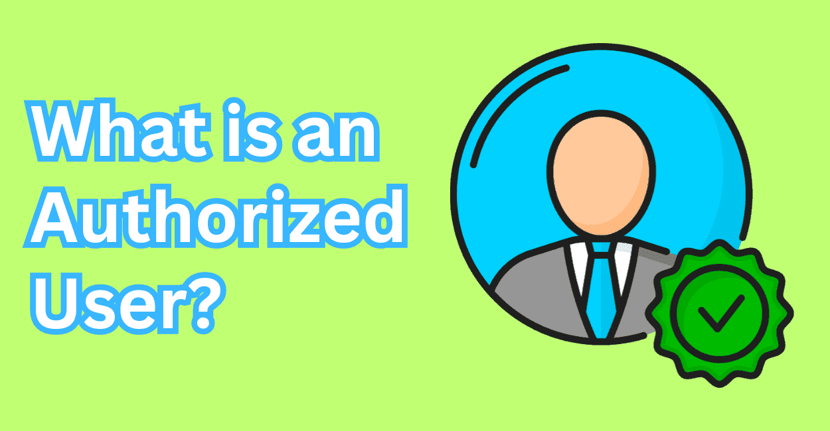 What is an Authorized User? A Guide to the Pros, Cons & Legal Responsibilities
