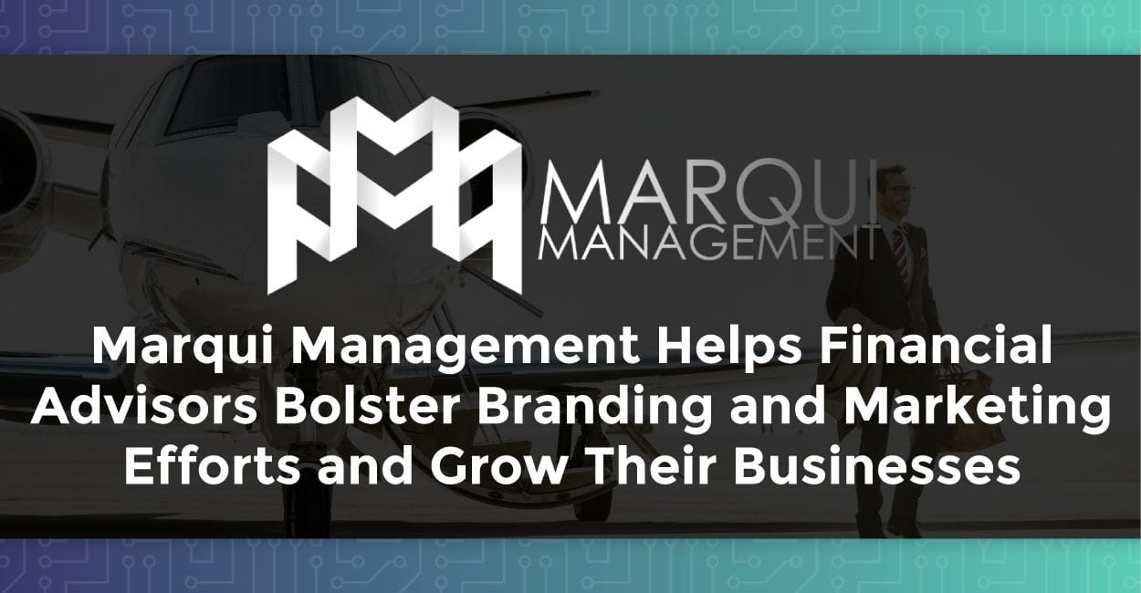 Marqui Management Helps Financial Advisors Bolster Branding and ...