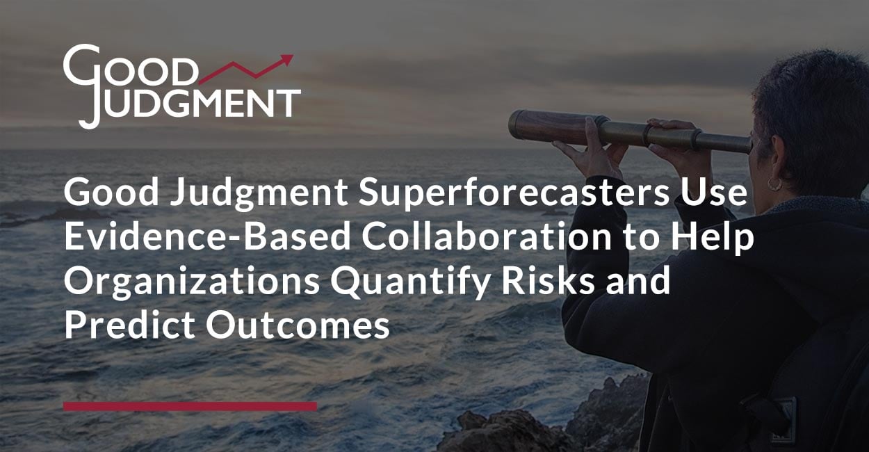 Good Judgment Superforecasters Use Evidence-Based Collaboration to Help ...