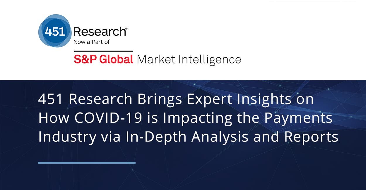 451 Research Brings Expert Insights on How COVID-19 is Impacting the Payments Industry via In ...
