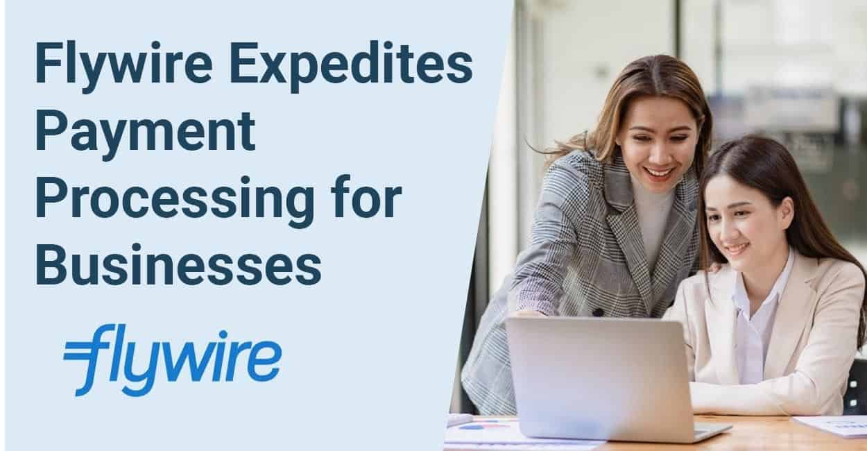 Flywire Leverages Software, Technology, and Industry Expertise to Streamline Payment Processing ...