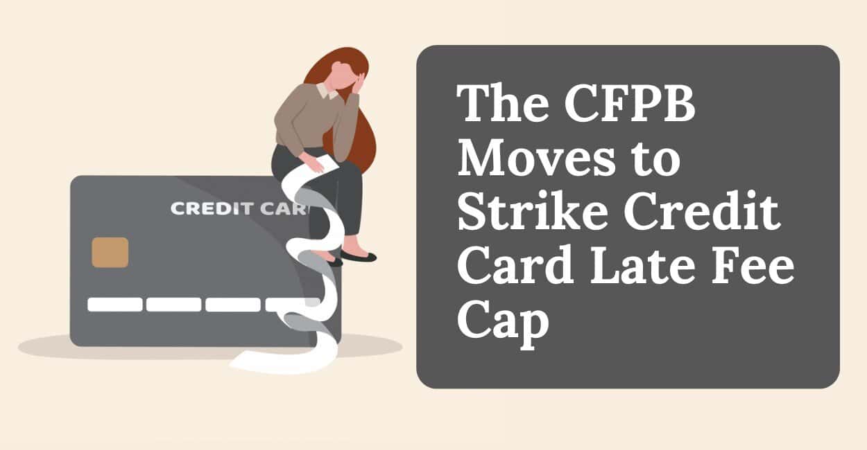 The CFPB Moves to Dismiss Its Proposed $8 Cap on Credit Card Late Fees