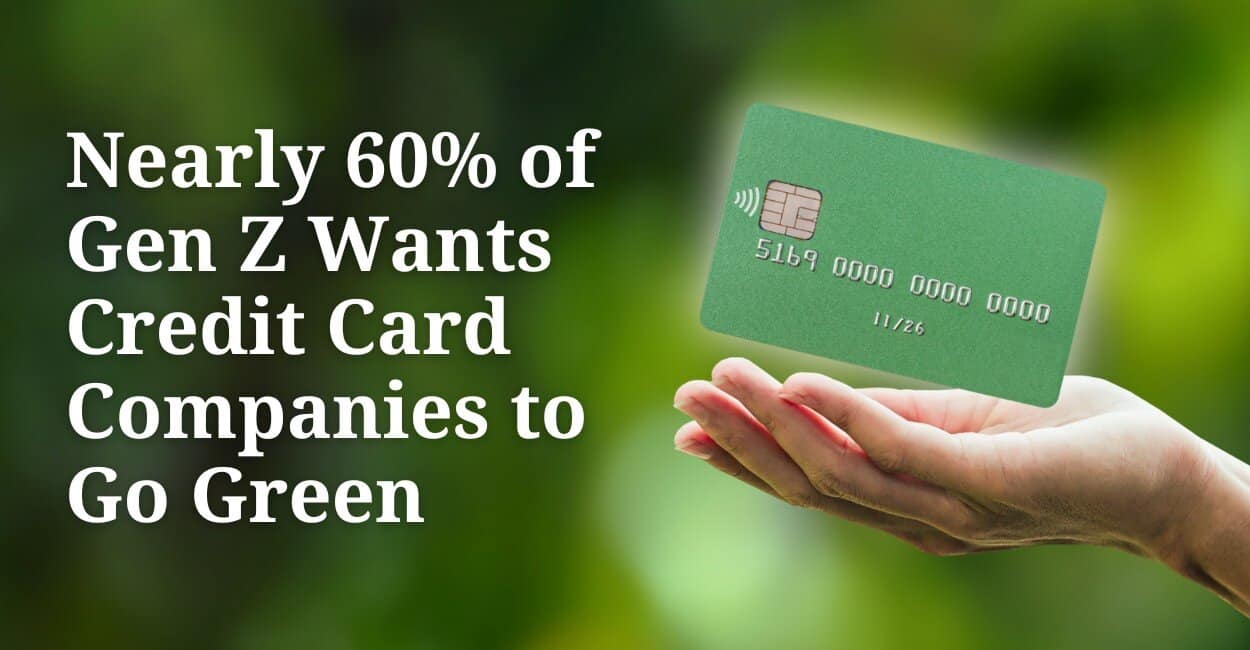 Nearly 60% of Gen Z Wants Credit Card Companies to Go Green, But Most ...