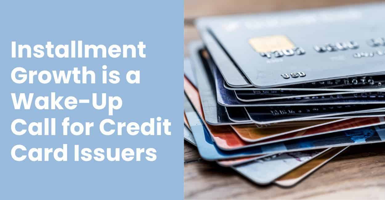 Growth of Installment Payments Signals a Shift Traditional Credit Card Issuers Can’t Afford to ...